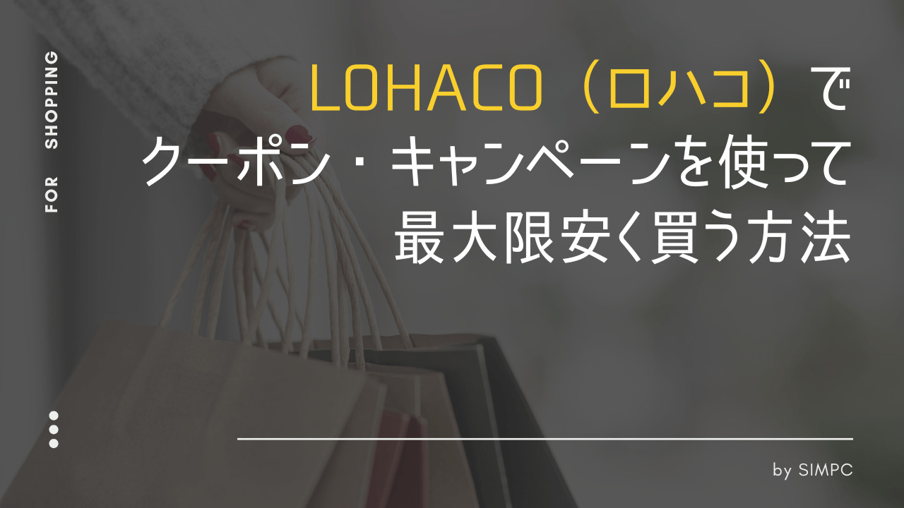 【2025年版】LOHACO（ロハコ）をクーポン・キャンペーンを使って最大限安く買う方法・コツ | SIMPC｜シンプシー